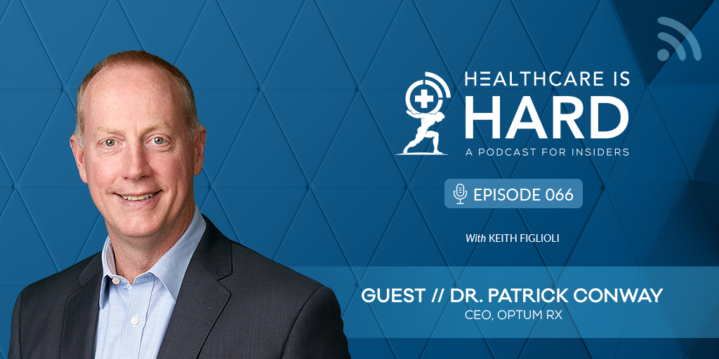 Reinventing Pharmacy (Part 3): Optum Rx CEO, Dr. Patrick Conway, Brings the PBM, Provider and ...